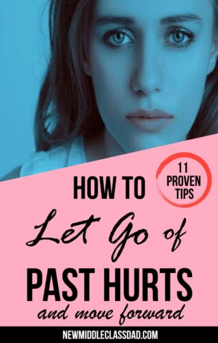 How to Let Go of Past Hurts & Move Forward - 11 Proven Tips